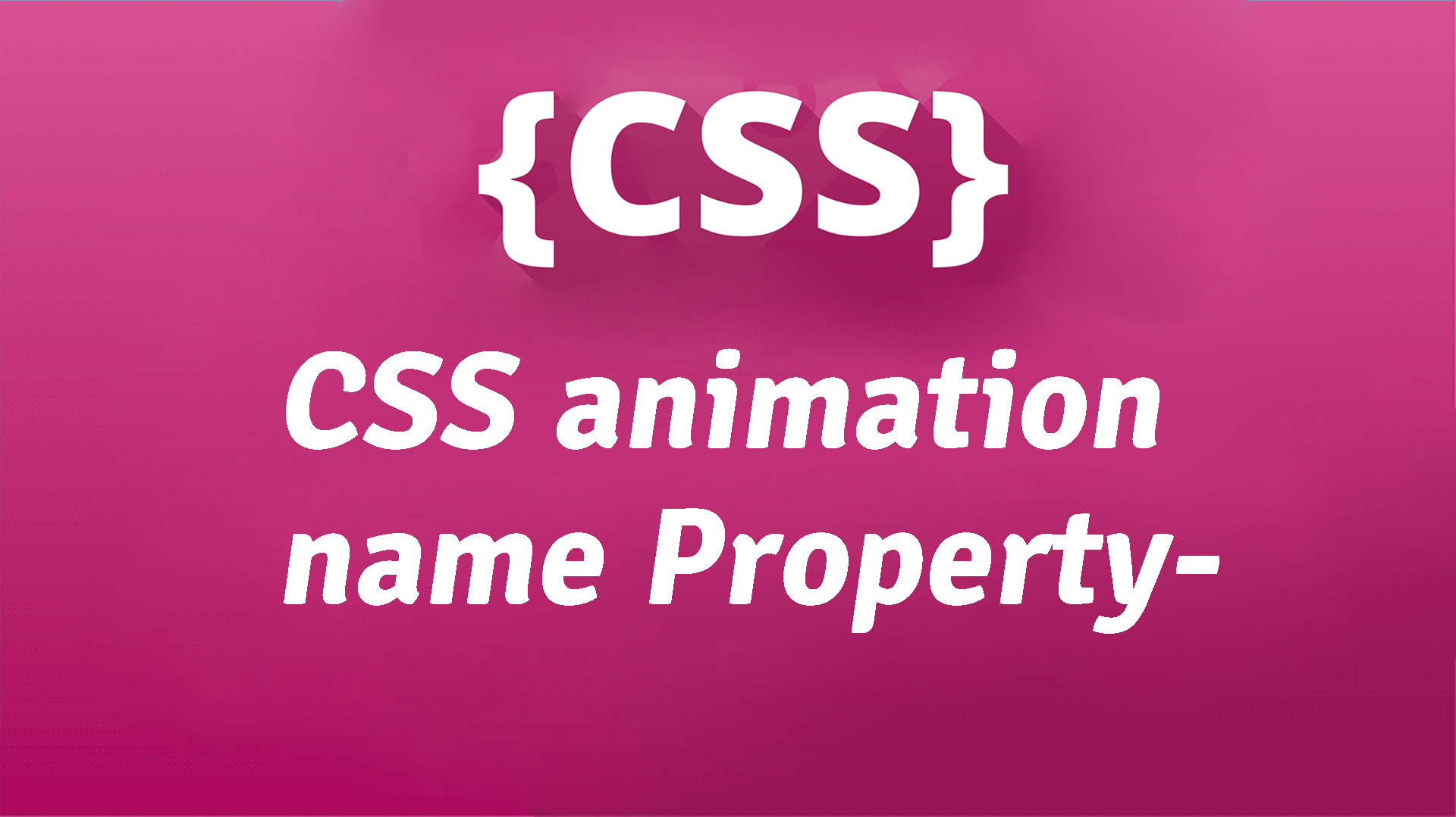CSS animation-name Property CSS animation-name Property