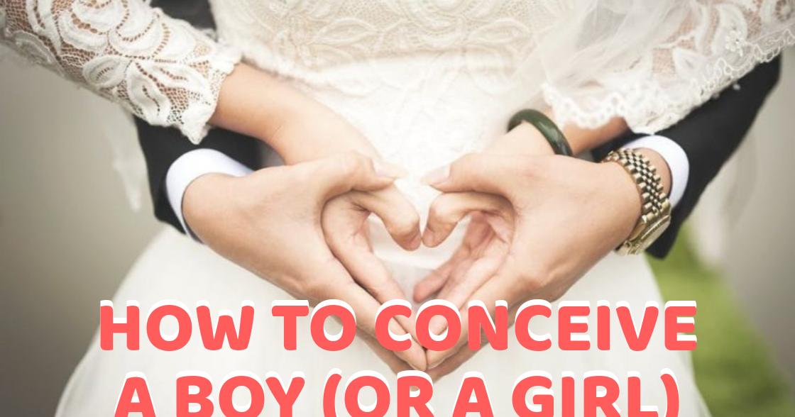 CONCEIVE BABY BOY (OR GIRL): HOW TO INCREASE YOUR CHANCES