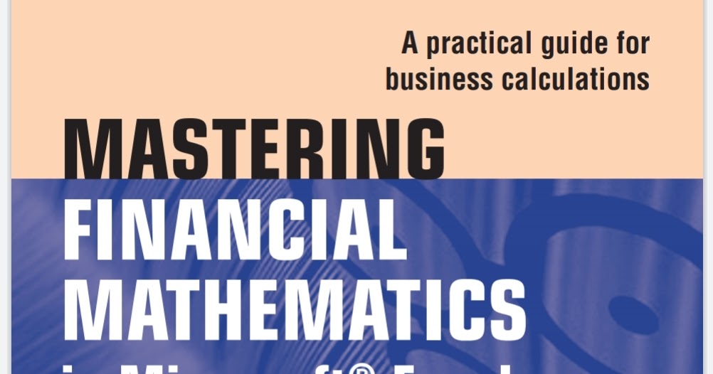 Mastering financial mathematics in Microsoft Excel: a practical guide for business calculations ...
