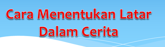 Cara menentukan latar atau tempat dalam sebuah cerita - Seputar Dunia ...