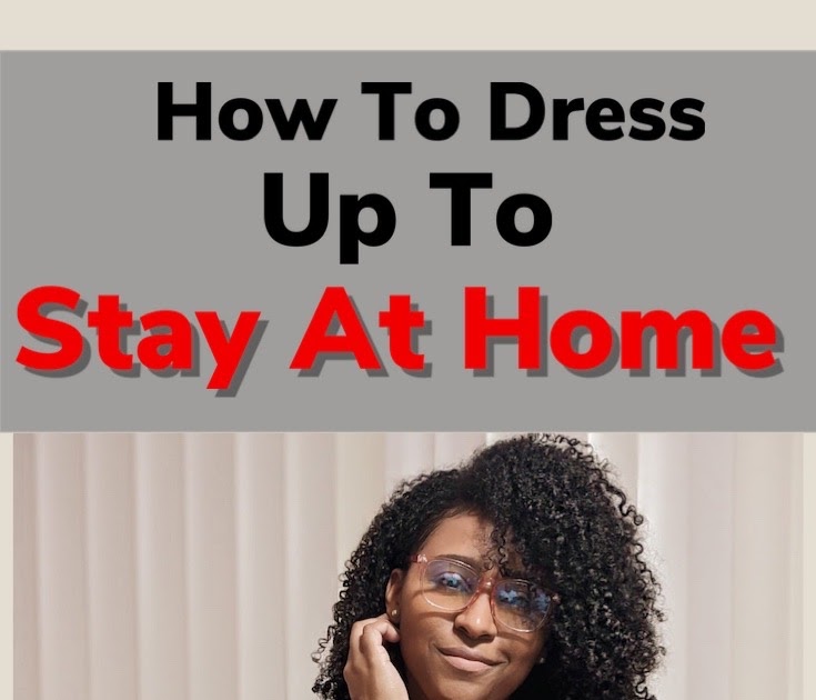 HOW TO DRESS UP TO STAY AT HOME — Patty's Kloset