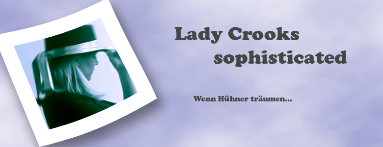 Lady Crooks sophisticated: Also gut...