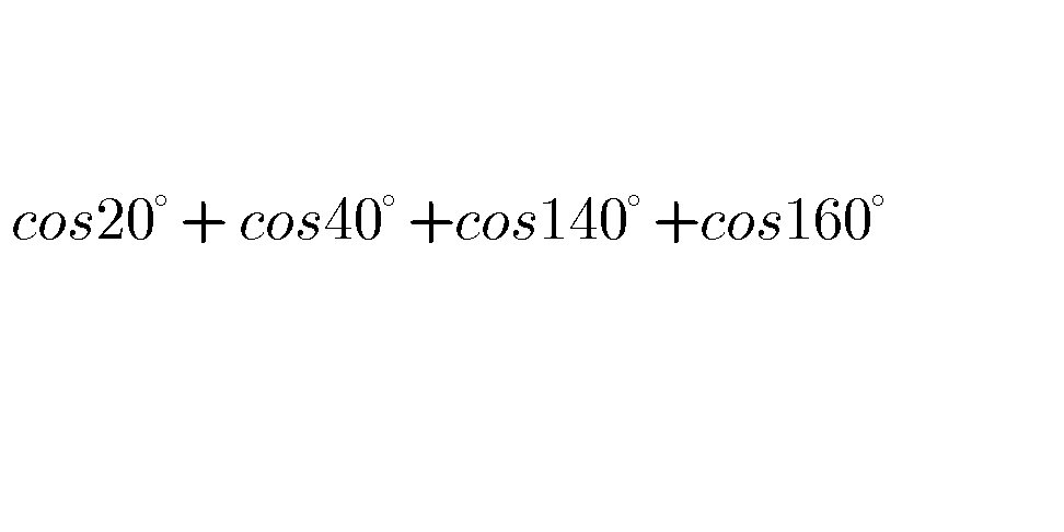 Find the value of: cos20° + cos40° +cos140° +cos160° | Values of ...