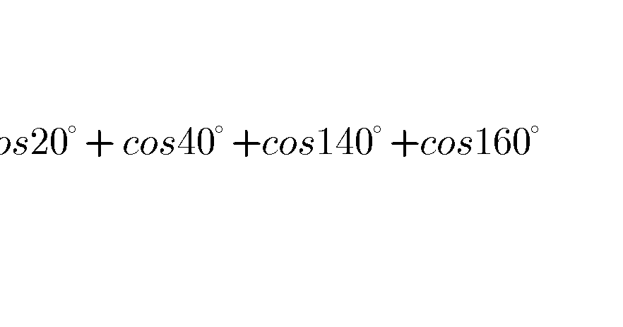 Find the value of: cos20° + cos40° +cos140° +cos160° | Values of ...
