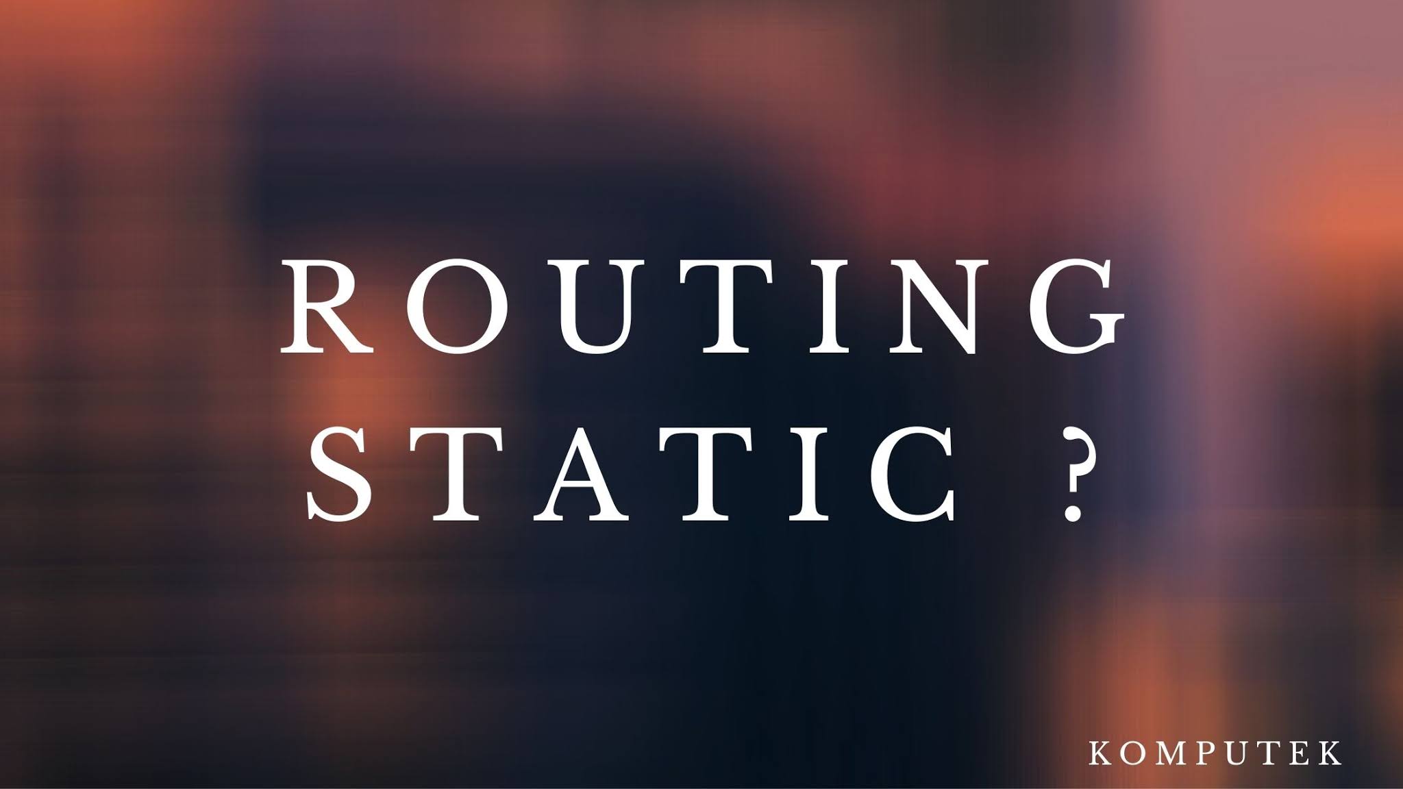 PENGERTIAN ROUTING STATIS DAN CARA KERJANYA ~ TEKAJE PENGERTIAN ROUTING STATIS DAN CARA KERJANYA ~ TEKAJE