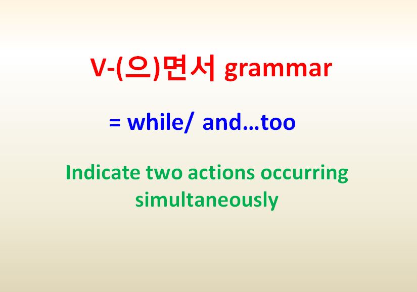 V-(으)면서 grammar = 'while'/ 'and…too' ~ two actions occurs ...