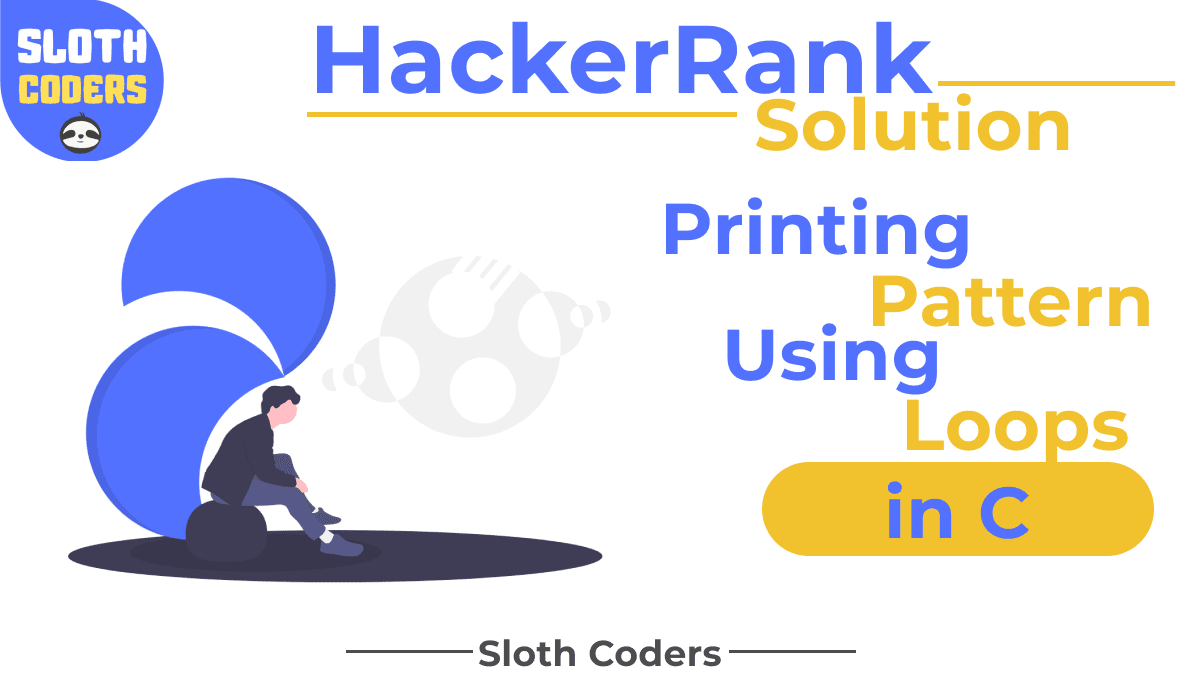 Printing Pattern Using Loops In C Hackerrank Solution Sloth Coders