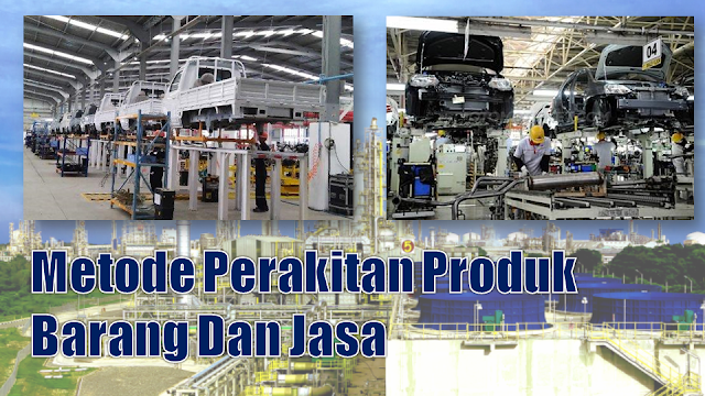 Metode Perakitan Produk Barang Dan Jasa | Konsep dan Prinsip Perakitan