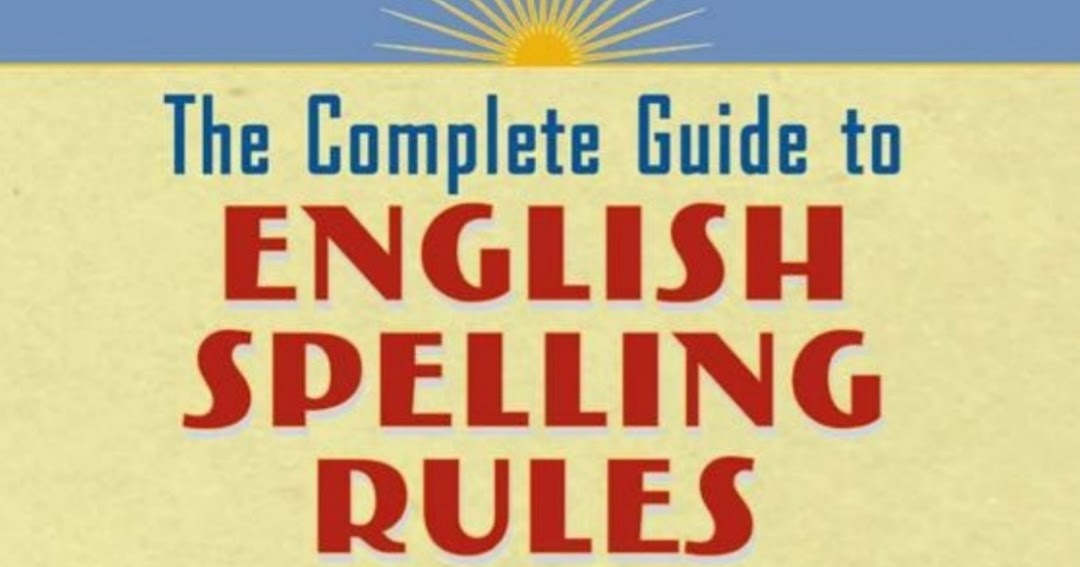 The Complete Guide To English Spelling Rules the-complete-guide-to-english-spelling-rules