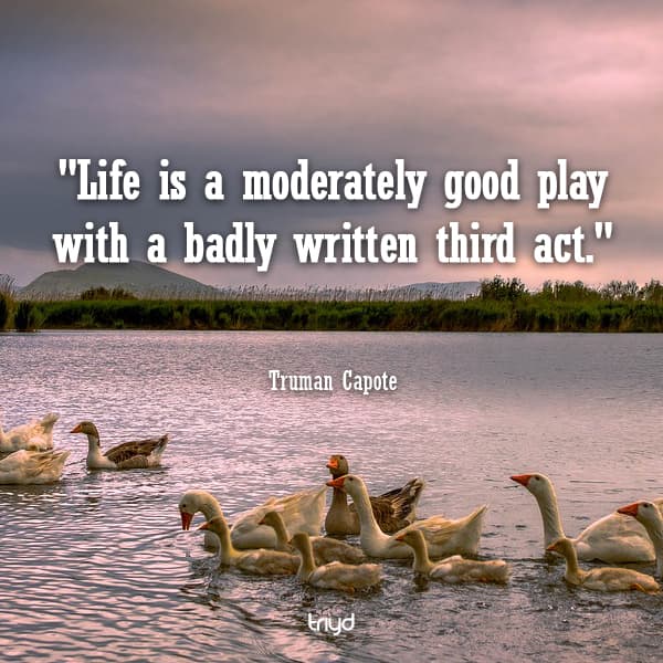 Truman Capote Quote: "Life is a moderately good play with a badly ...