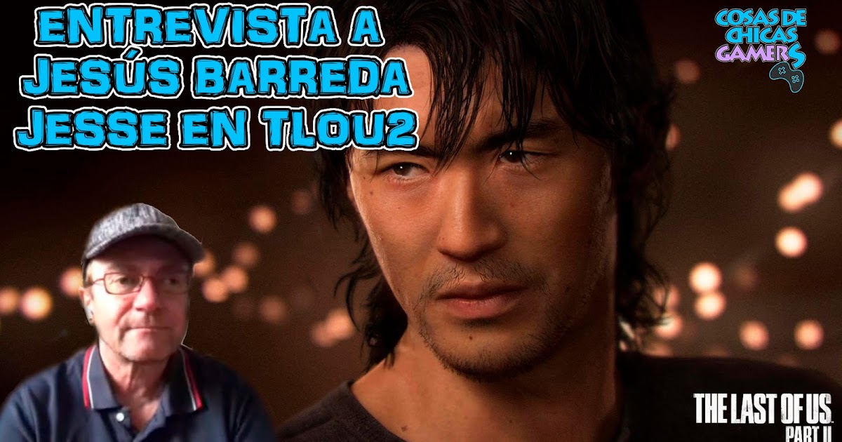 ¿QUIÉN ES JESSE EN THE LAST OF US 2? - ENTREVISTA A JESÚS BARREDA ...
