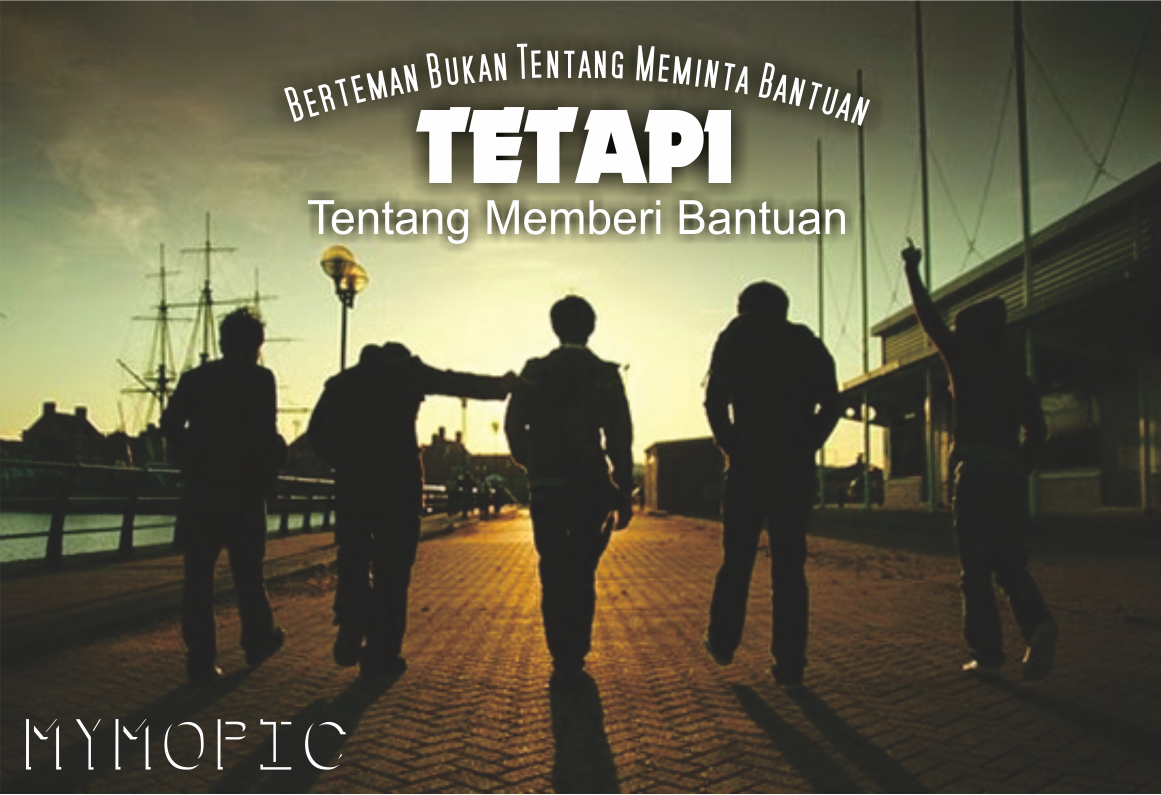 Berteman bukan tentang meminta bantuan tetapi tentang memberi bantuan ...
