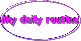 MY DAILY ROUTINE: My daily routine