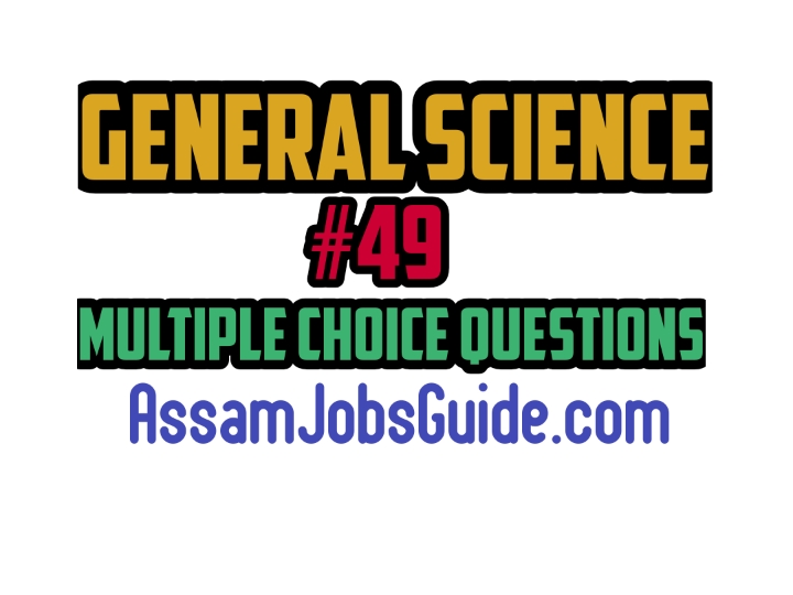 General Science 49 Multiple Choice Questions MCQ Assam Jobs Guide general-science-49-multiple-choice-questions-mcq-assam-jobs-guide