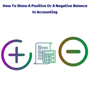 How To Show A Positive Or A Negative Balance In Accounting
