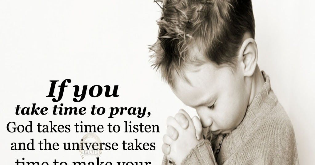 If you take time to pray, God takes time to listen and ...