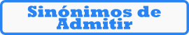 Sinónimos de ADMITIR