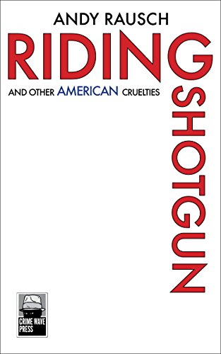 COL'S CRIMINAL LIBRARY: ANDY RAUSCH - RIDING SHOTGUN AND OTHER AMERICAN ...