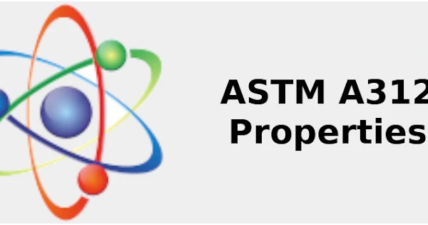 ASTM A312 Properties⚙️ (Chem., Mech. & Rankings) rev. 2022