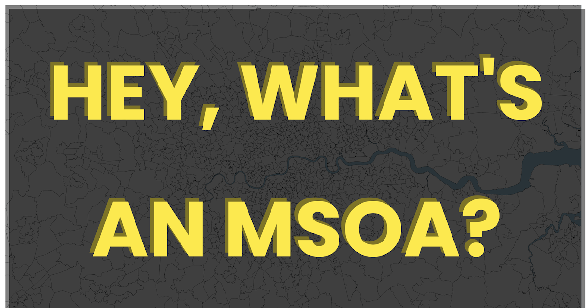 Stats, Maps n Pix: Hey, what's an MSOA?