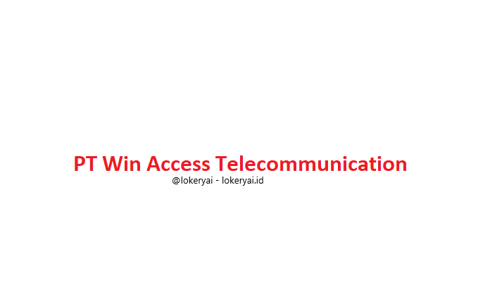 Lowongan Kerja PT Win Access Telecommunication Terbaru