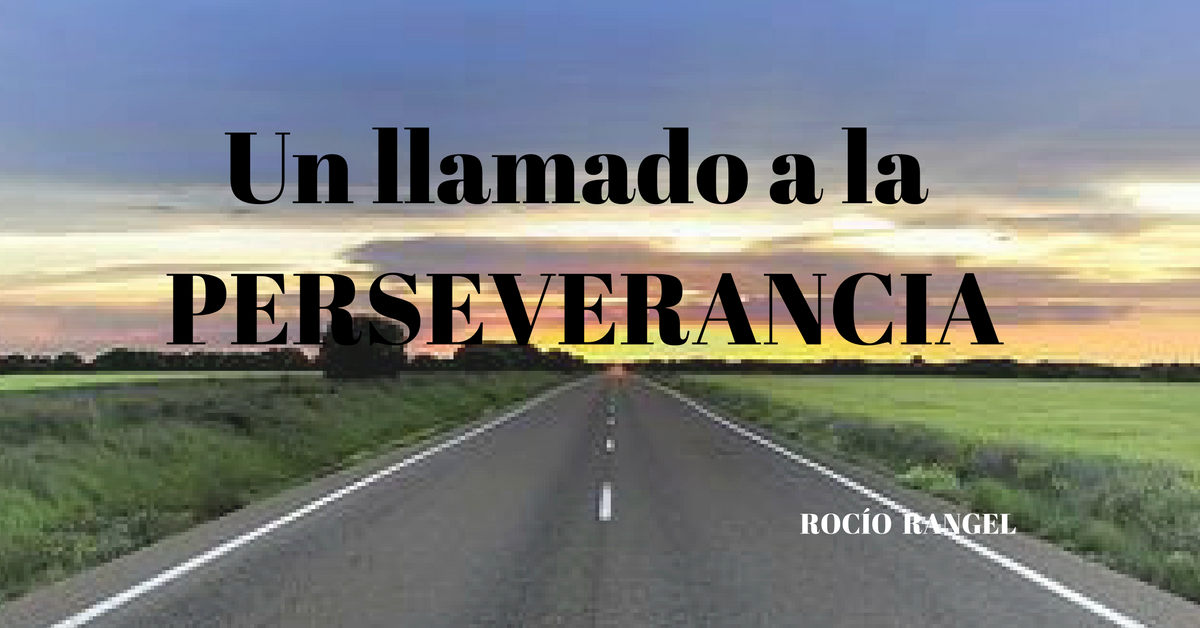 INFO ROCÍO RANGEL: QUIEN PERSEVERA, ALCANZA