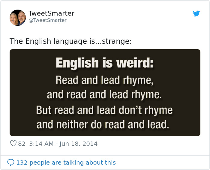 English is a weird language and at times makes absolutely no sense ...