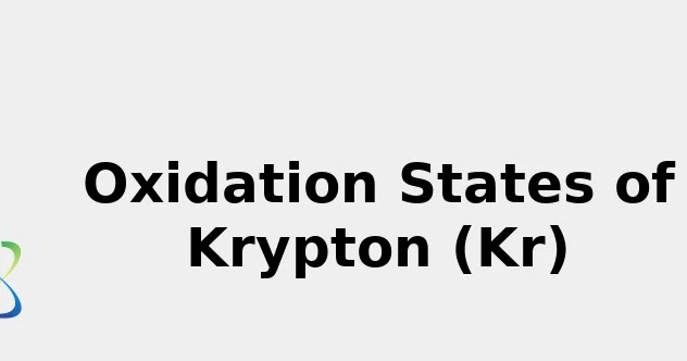 2022: Oxidation States of Krypton (Kr) [& Origin, Uses, Discovery ...