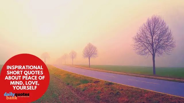 Inspirational Short Quotes About Peace Of Mind, Love, Yourself