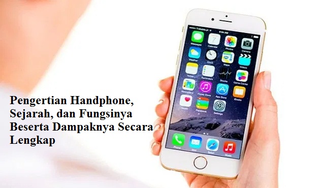 Pengertian Handphone, Sejarah, dan Fungsinya Beserta Dampaknya Secara ...