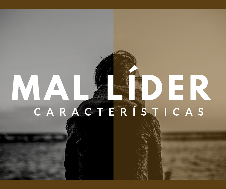 10 CARACTERÍSTICAS DE UN MAL LÍDER