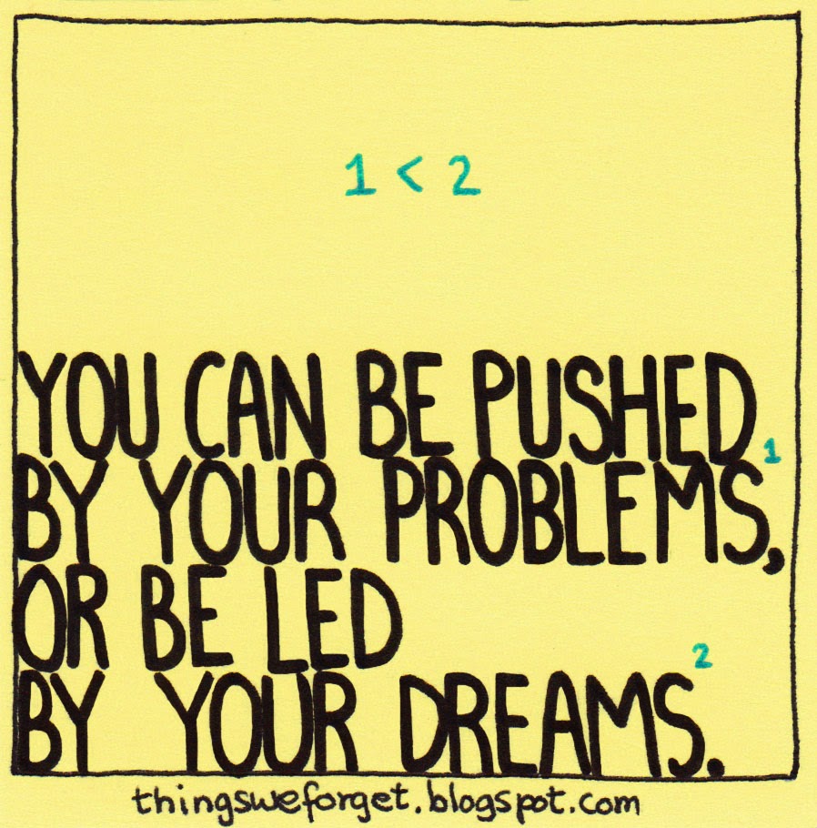 Things We Forget: 1135: You can be pushed by your problems, or led by ...