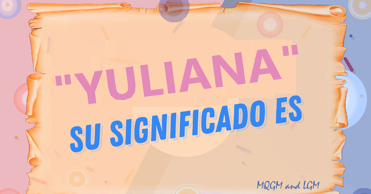 Significado del Nombre YULIANA ~ BAJO LA GRACIA DE DIOS