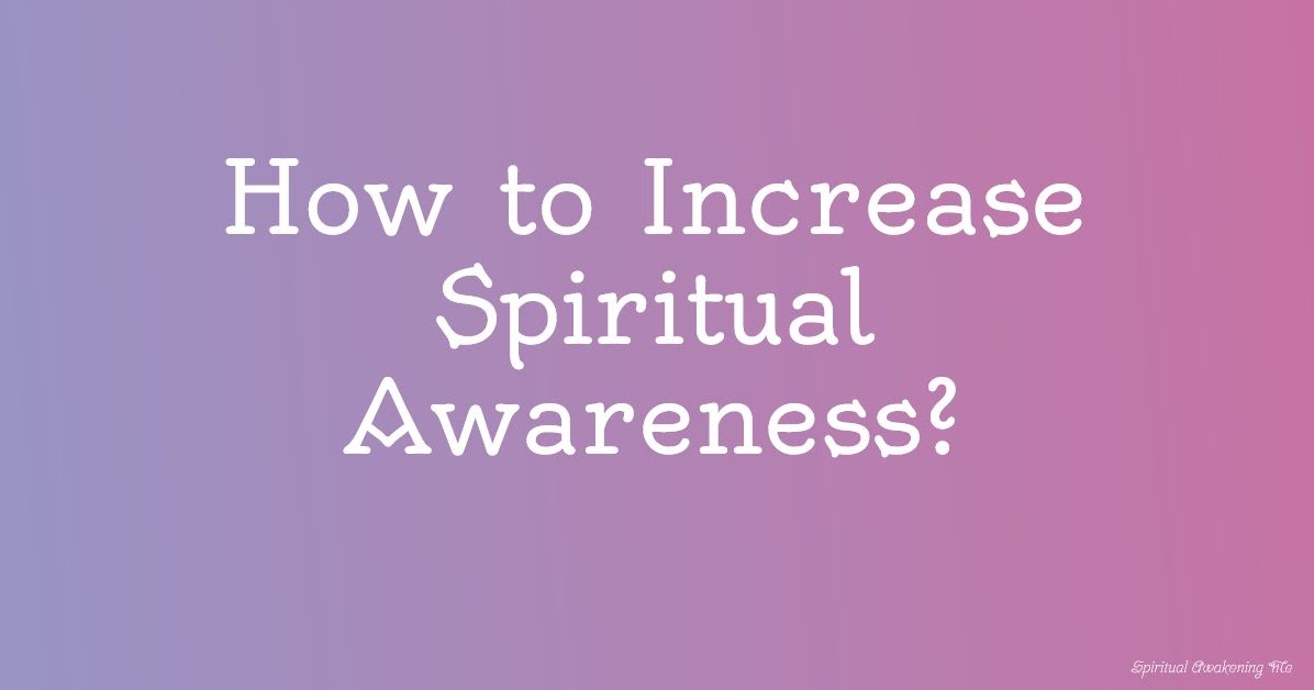 How to Increase Spiritual Awareness? Perfect Approach