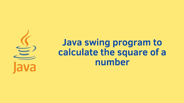 Java Swing program To Calculate Square Of A Number Java Swing program To Calculate Square Of A Number