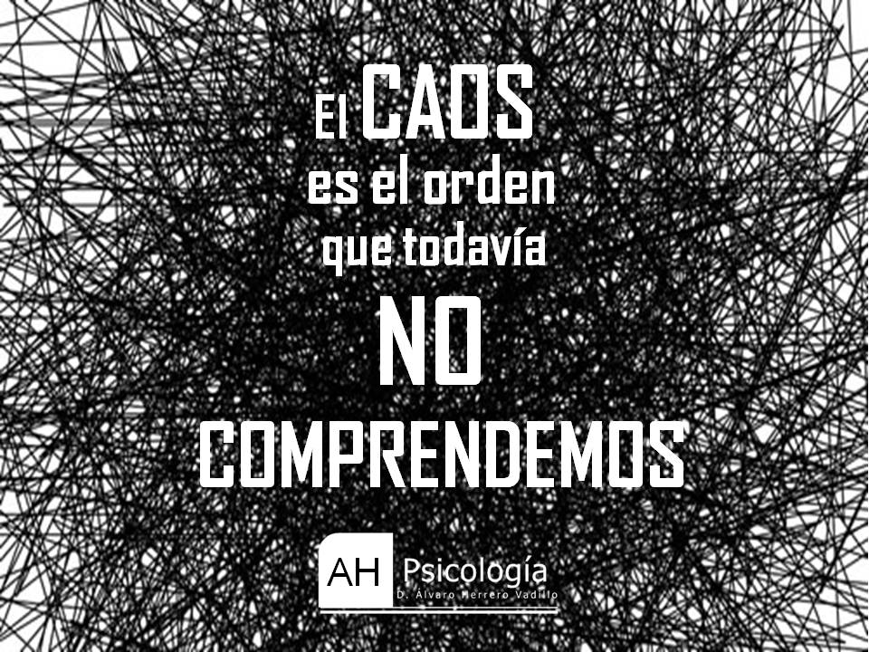 El caos es el orden que todavía no comprendemos ~ AH Psicología