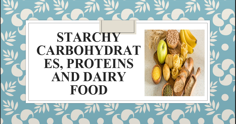 STARCHY CARBOHYDRATES, PROTEINS AND DAIRY GROUP