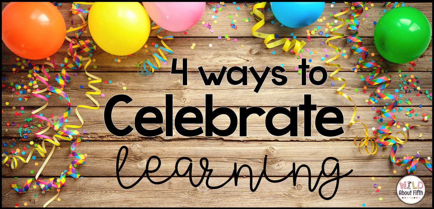 4 Ways to End the Year Strong and Celebrate Learning | Wild about fifth ...