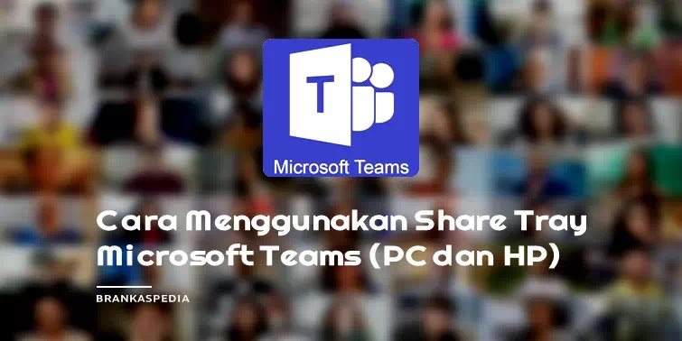 Cara Menggunakan Share Tray Microsoft Teams (PC dan HP) - Brankaspedia ...
