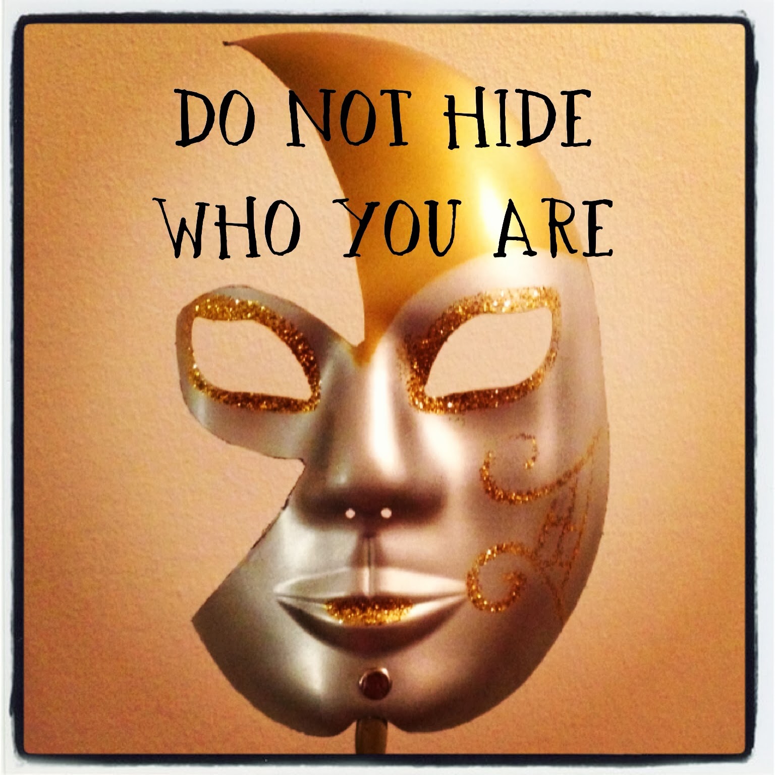 Do not hide who you are