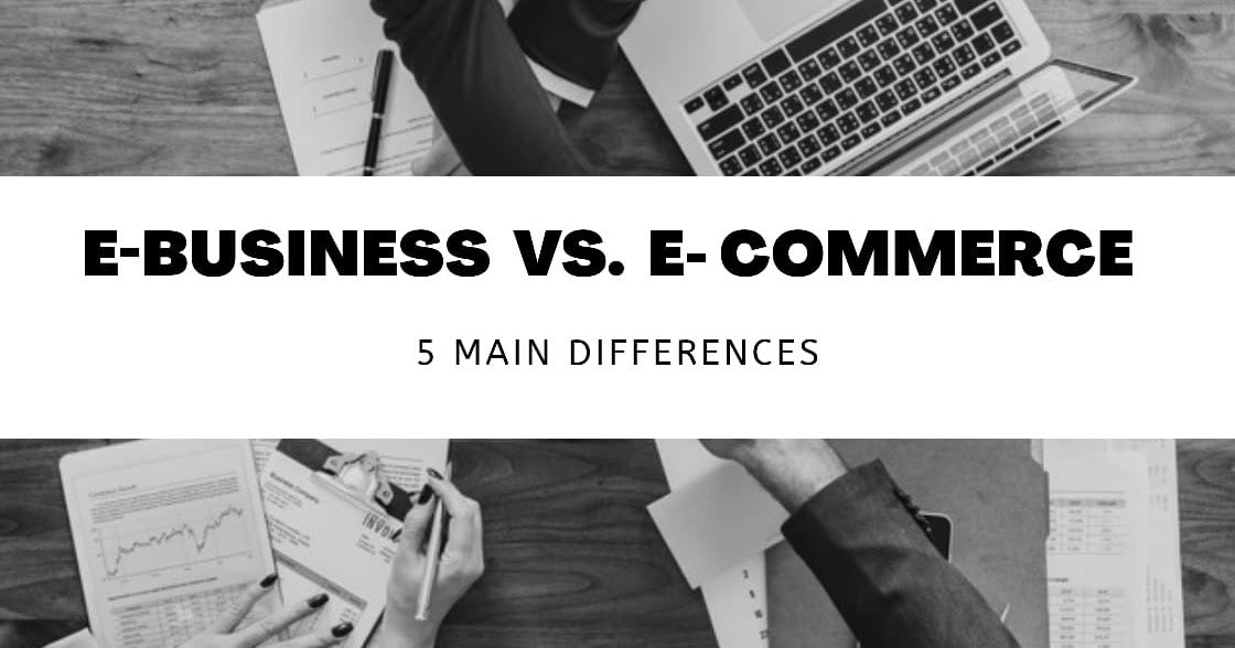 What are the main differences between e-business and e-commerce