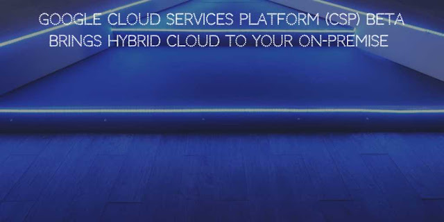 Google Cloud Services Platform (CSP) Beta brings Hybrid Cloud to On ...