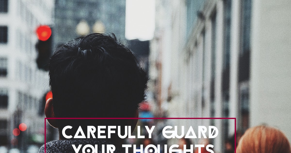 Guard your heart, guard your thoughts.... | Moments of words