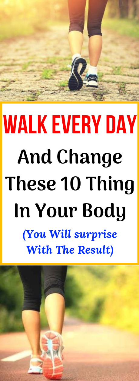 Herbal Medicine: Walk Every Day And Change These 10 Thing In Your Body