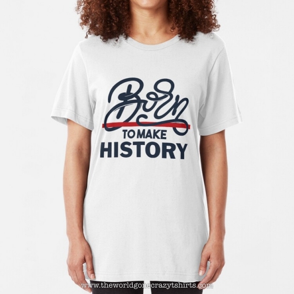 The World Gone Crazy t-shirts: Born to make History 💯