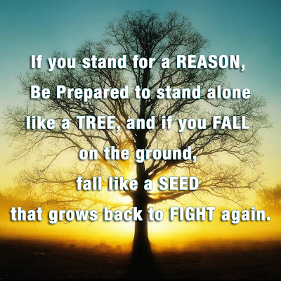 If you stand for a reason, be prepared to stand alone like a tree ...