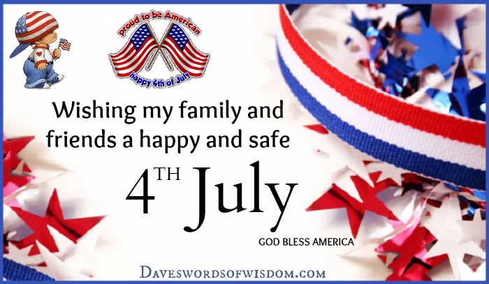 Daveswordsofwisdom.com: Wishing You A Happy & Safe 4th July.