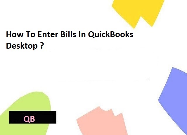 Enter Bills In QuickBooks Desktop Enter Bills In QuickBooks Desktop