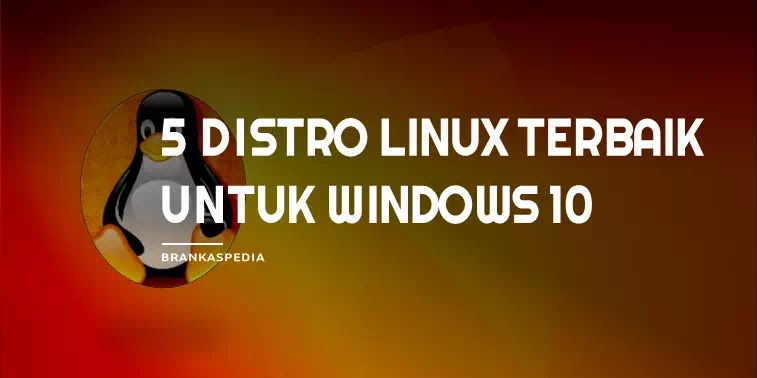 5 Distro Linux Terbaik Untuk Windows 10 - Brankaspedia - Blog tutorial ...