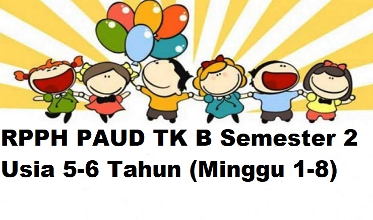 RPPH PAUD TK B Semester 2 Usia 5-6 Tahun (Minggu 1-8) | Mautidur.com